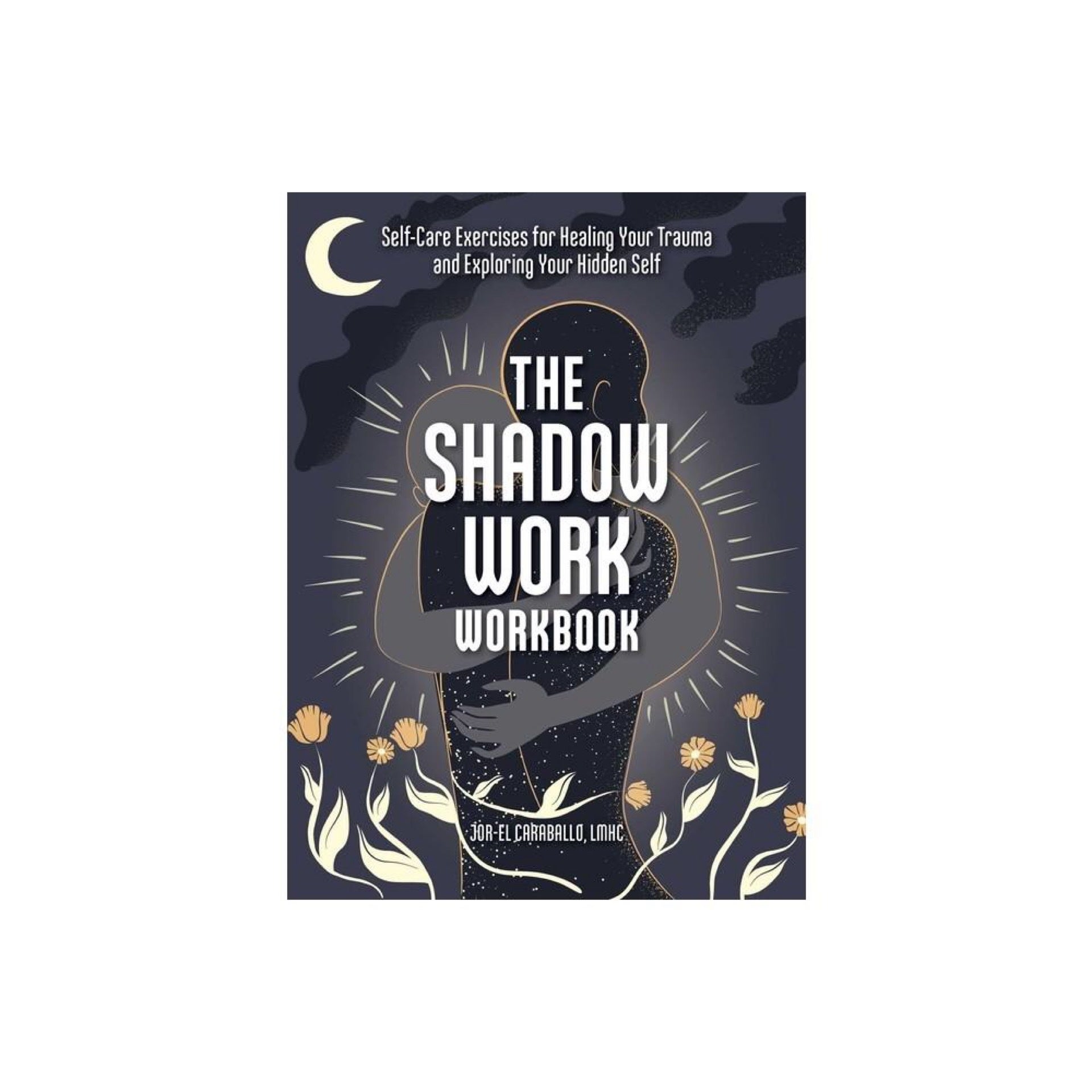The Shadow Work Workbook: Self-Care Exercises for Healing Your Trauma ...